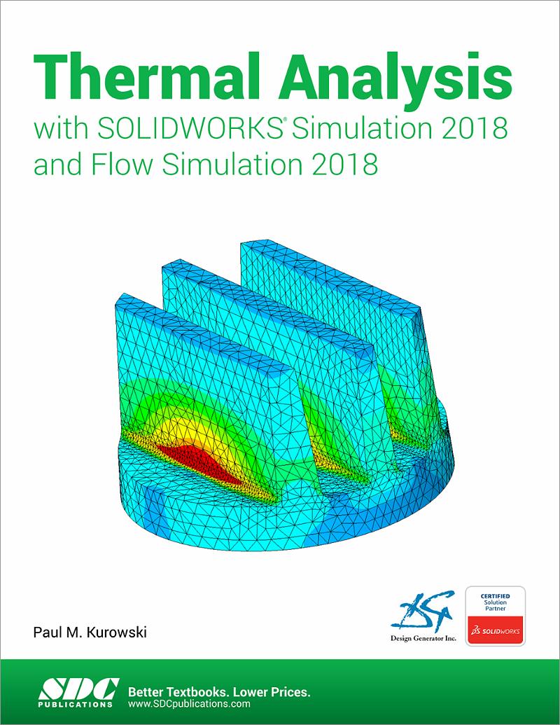 Thermal Analysis with SOLIDWORKS Simulation 2018 and Flow Simulation 2018, Book 9781630571658 ...
